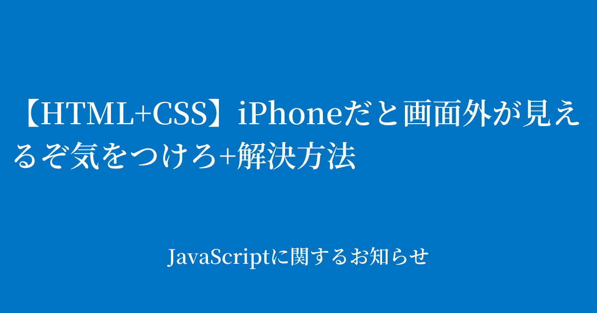【HTML+CSS】iPhoneだと画面外が見えるぞ気をつけろ+解決方法 | JavaScriptに関するお知らせ
