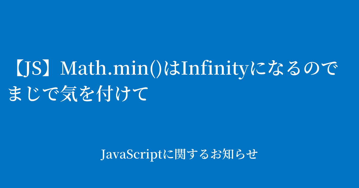 【JS】Math.min()はInfinityになるのでまじで気を付けて | JavaScriptに関するお知らせ